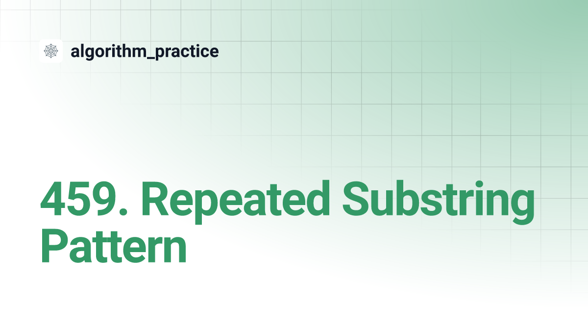459. Repeated Substring Pattern | algorithm_practice 459. Repeated Substring Pattern | algorithm_practice